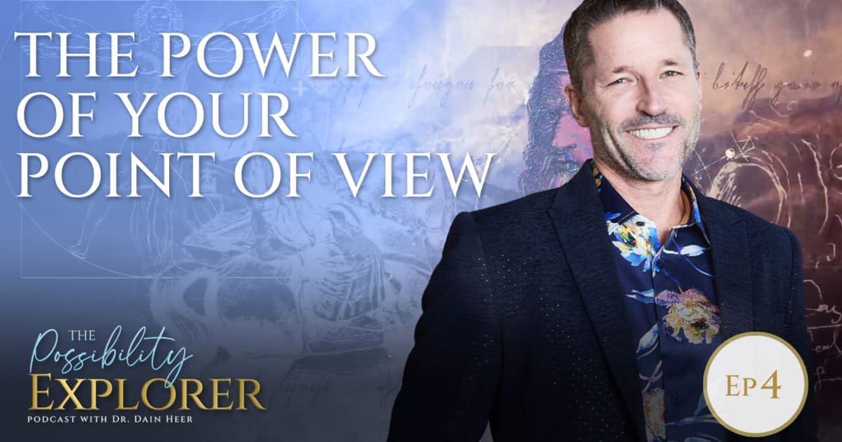 Ep4 – The power of your point of view - Dr. Dain Heer