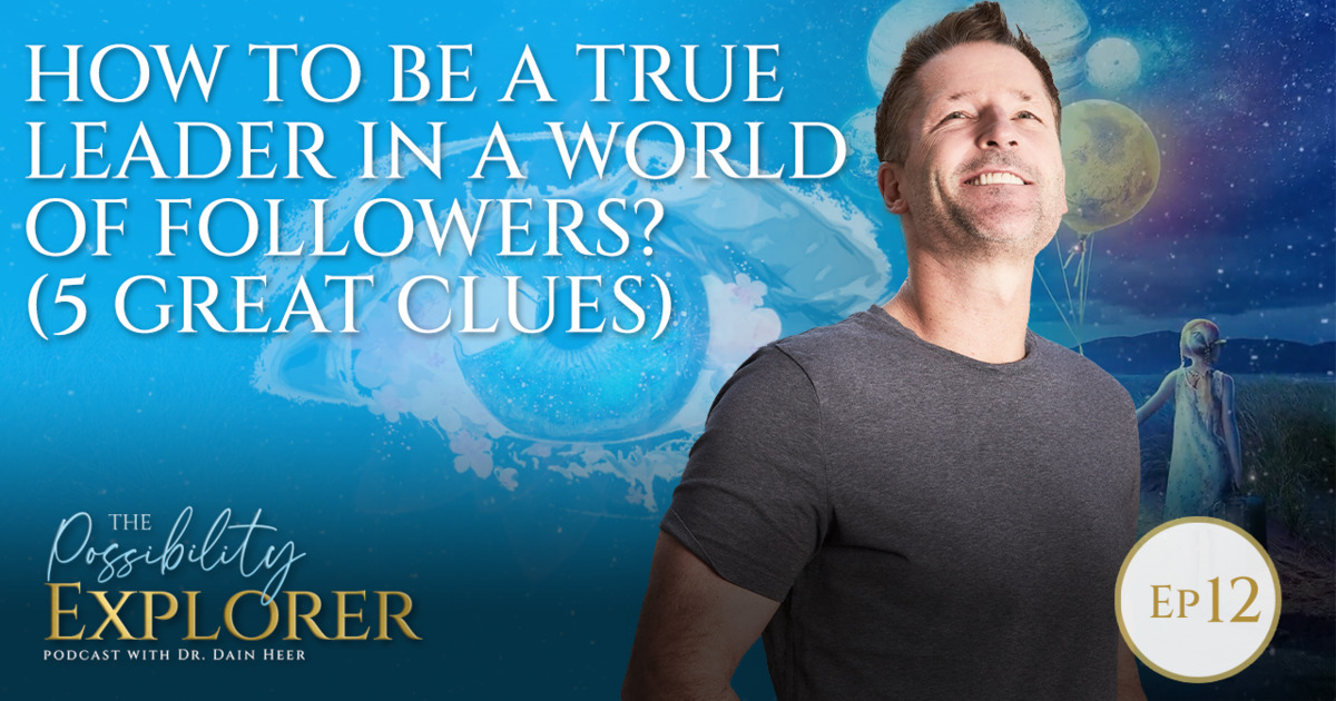 Possibility Explorer Ep12 – How To Be a True Leader (5 Great Clues)